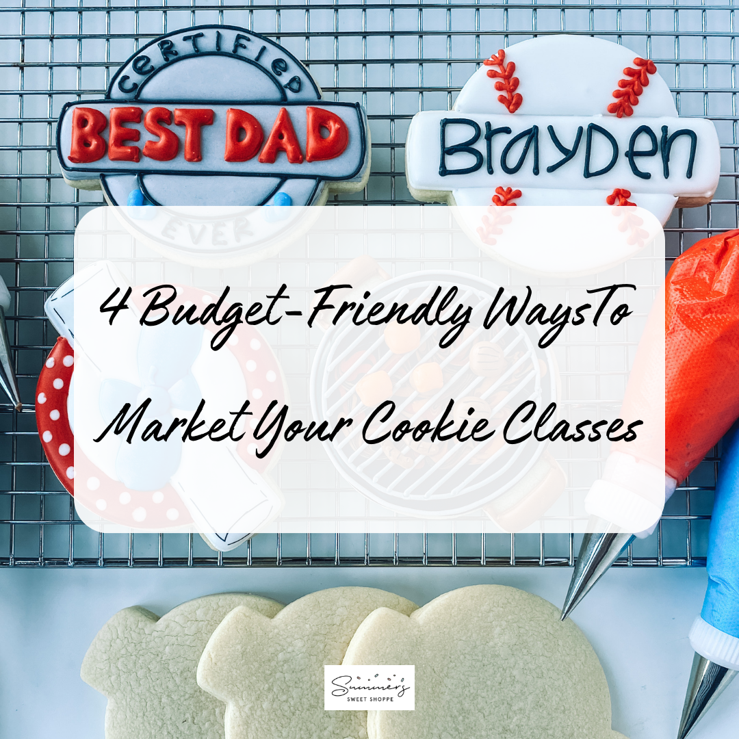 4 Budget-Friendly Ways to Market Your Cookie Classes - Summer's Sweet ...